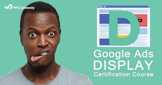 Google Display Advertising Certification Course | PPC.University