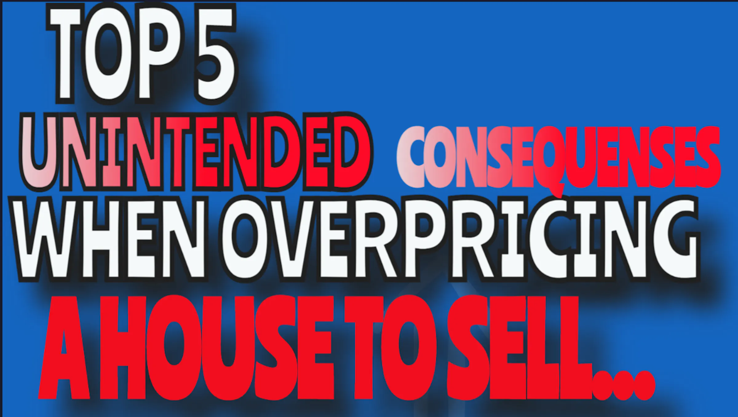 Top 5 Unintended Consequences of Overpricing Your House When Selling...